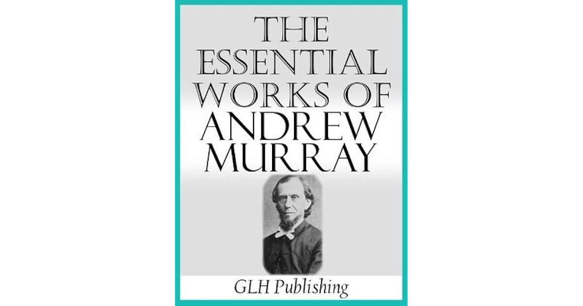 The Essential Works of Andrew Murray (Annotated) by Andrew Murray