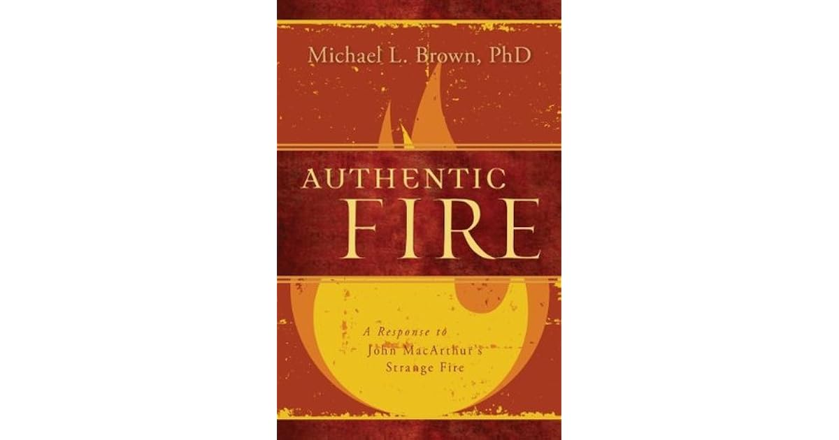 Authentic Fire: A Response to John MacArthur's Strange Fire by Michael ...