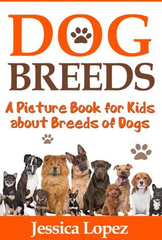 Dog Breeds: A Picture Book for Kids About Breeds of Dogs by Jessica Lopez