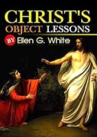 Christs Object Lessons by Ellen Gould White