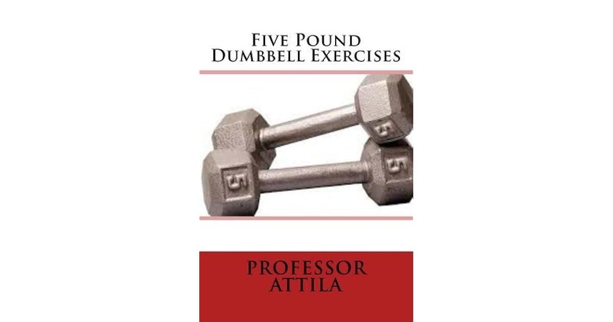 Five Pound Dumbbell Exercises by Professor Attila