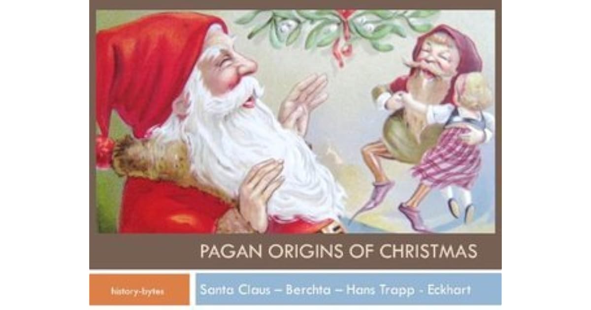 Santa Claus Pagan Origins of Everyday Christmas Traditions and Beliefs ...