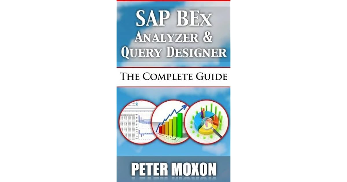 SAP BEx Analyzer And Query Designer - The Complete Guide by Peter Moxon