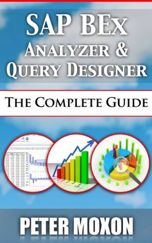 SAP BEx Analyzer And Query Designer - The Complete Guide by Peter Moxon