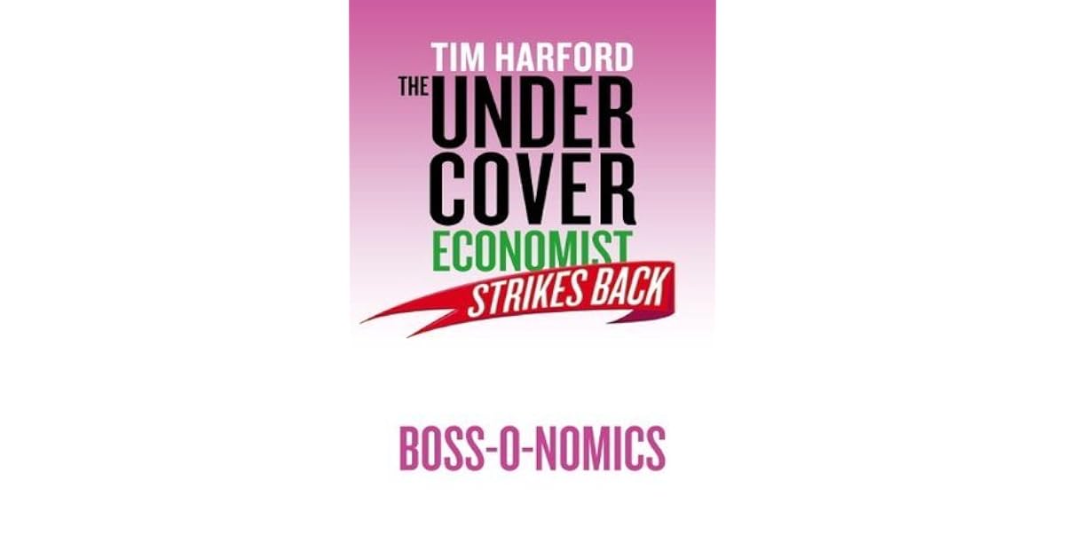 The Undercover Economist Strikes Back: Boss-o-nomics by Tim Harford