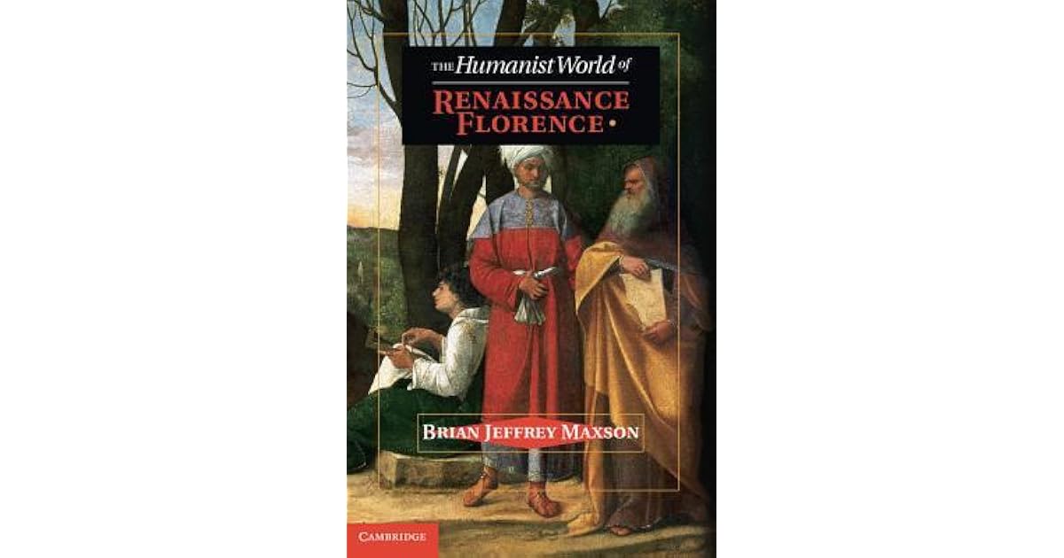 The Humanist World of Renaissance Florence by Brian Jeffrey Maxson