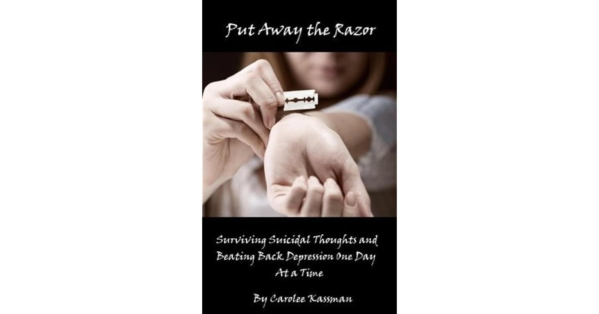 Put Away the Razor. Surviving Suicidal Thoughts and Beating Back ...