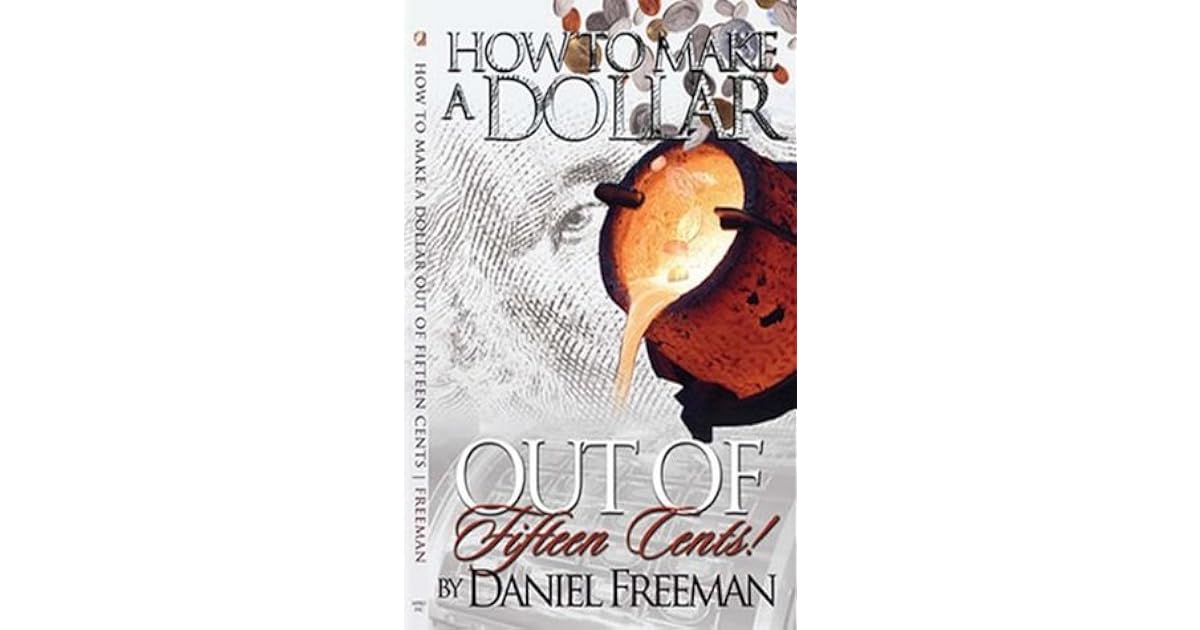 How To Make A Dollar Out Of Fifteen Cents By Daniel Freeman How To Make A Dollar Out Of Fifteen Cents By Daniel Freeman