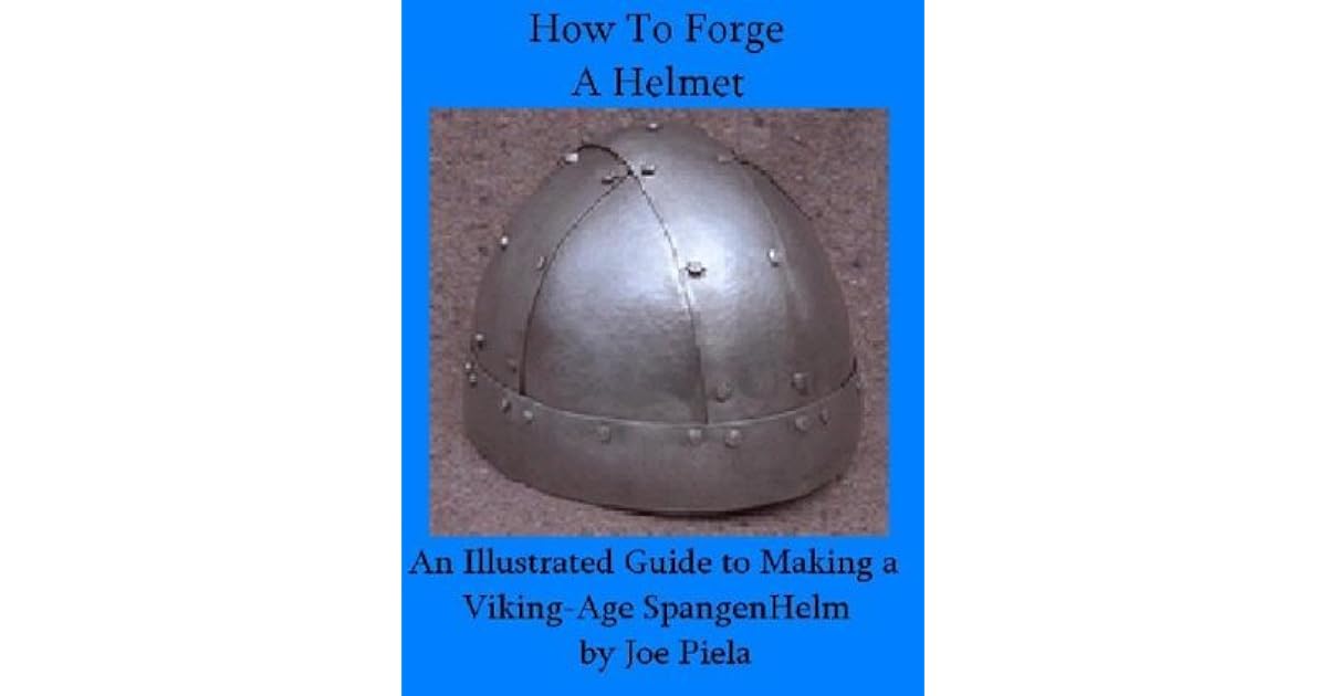 How To Forge A Helmet by Joe Piela