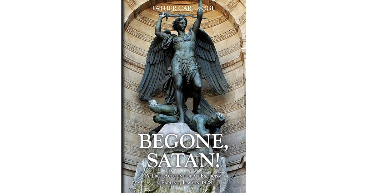 Begone Satan: A Soul Stirring Account of Diabolical Possession in Iowa ...