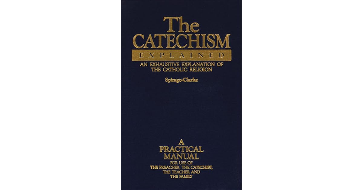 The Catechism Explained: An Exhaustive Explanation of the Catholic ...