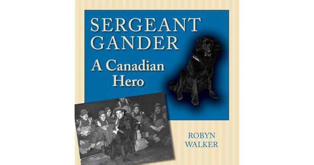 Sergeant Gander: A Canadian Hero by Robyn Walker