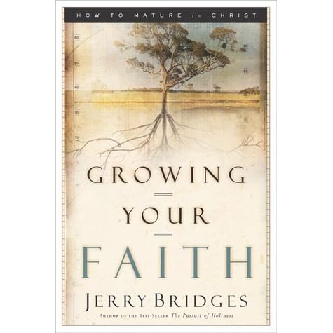 Growing Your Faith: How to Mature in Christ by Jerry Bridges — Reviews ...