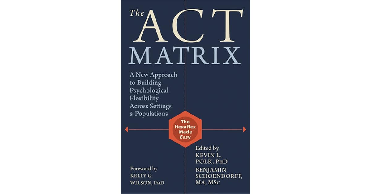 The ACT Matrix: A New Approach to Building Psychological Flexibility ...
