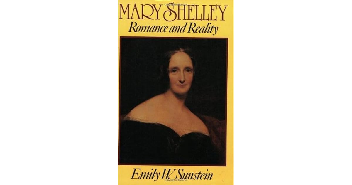 Mary Shelley: Romance and Reality by Emily W. Sunstein