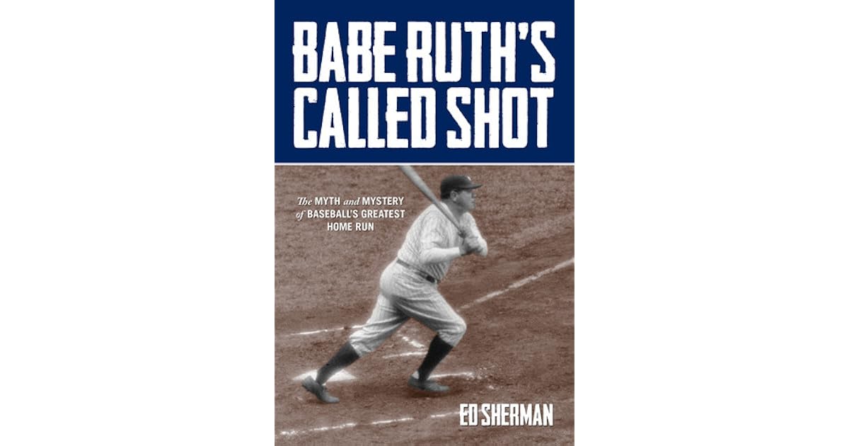 Babe Ruth's Called Shot: The Myth and Mystery of Baseball's Greatest ...