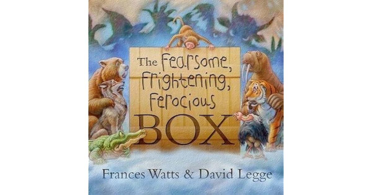 The Fearsome, Frightening, Ferocious Box by Frances Watts