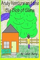 Andy Venture and the Big Blob of Slime by Collin Berry