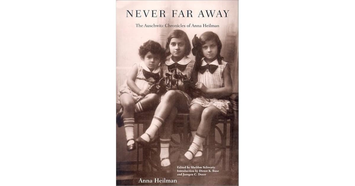 Never Far Away: The Auschwitz Chronicles of Anna Heilman by Anna Heilman