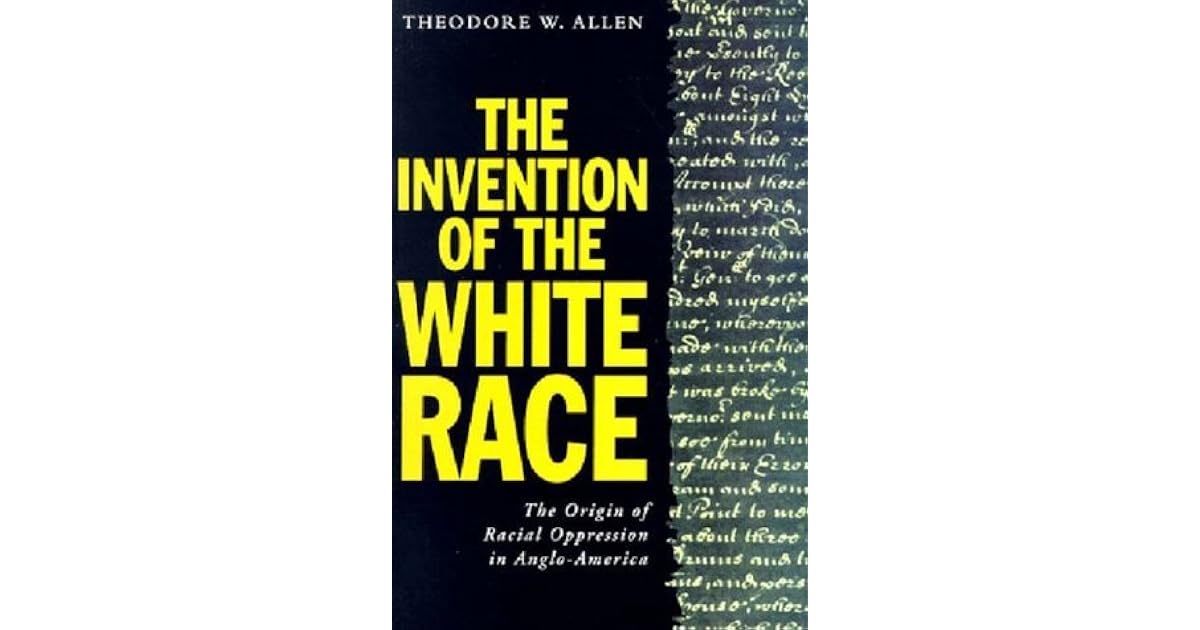 The Invention of the White Race: The Origin of Racial Oppression in ...