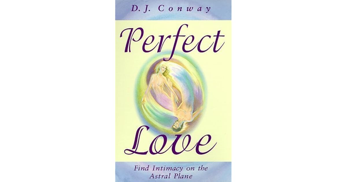 Perfect Love: Find Intimacy on the Astral Plane by D.J. Conway