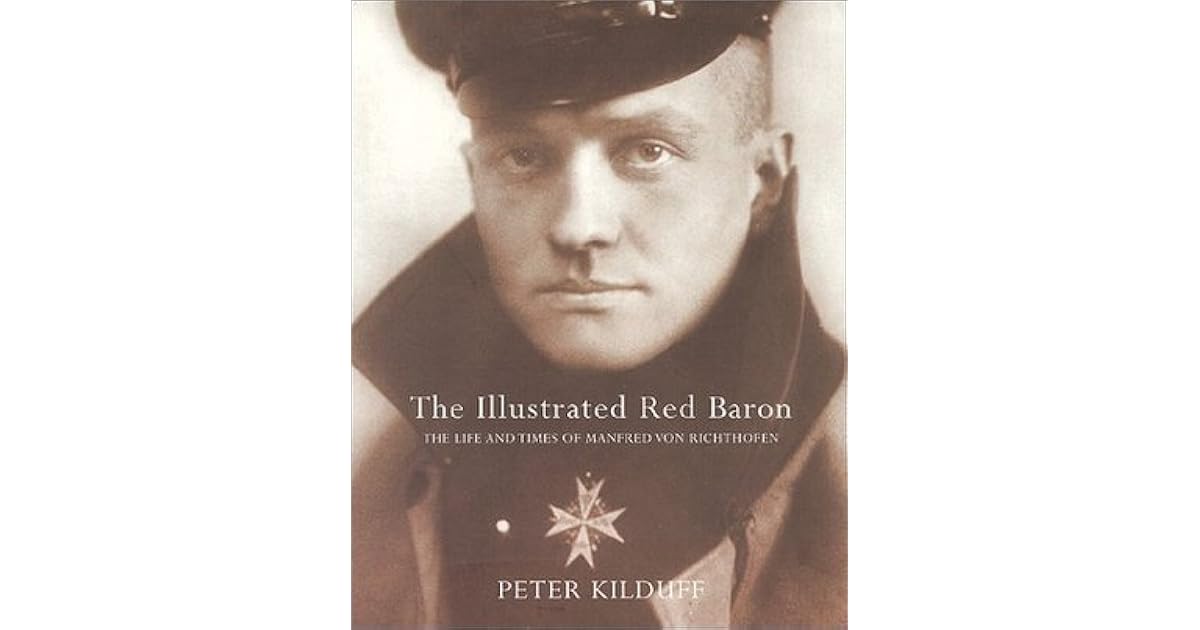 The Illustrated Red Baron: The Life and Times of Manfred von Richthofen ...