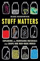 Stuff Matters: Exploring the Marvelous Materials That Shape Our Man ...