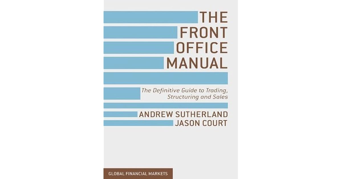 The Front Office Manual: The Definitive Guide to Trading, Structuring ...