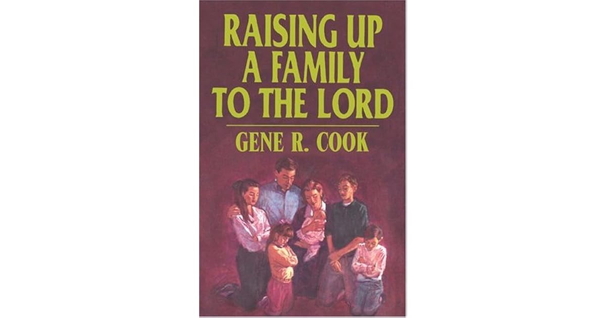 Raising Up a Family to the Lord by Gene R. Cook