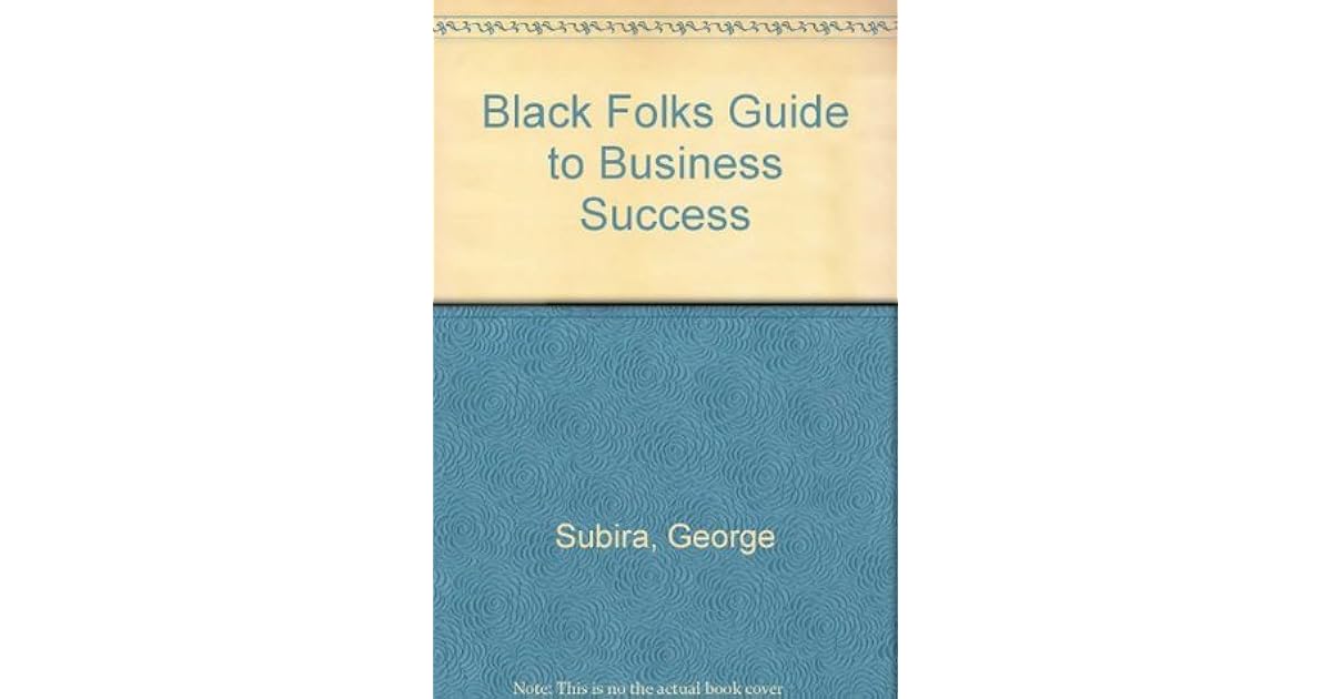 Black Folks Guide to Business Success by George Subira