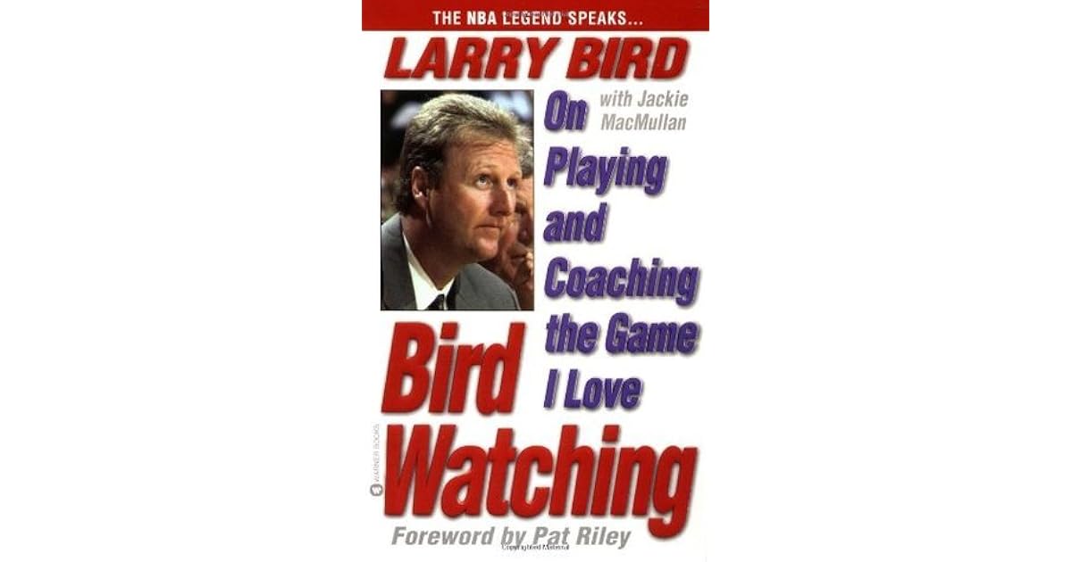 Bird Watching: On Playing and Coaching the Game I Love by Larry Bird