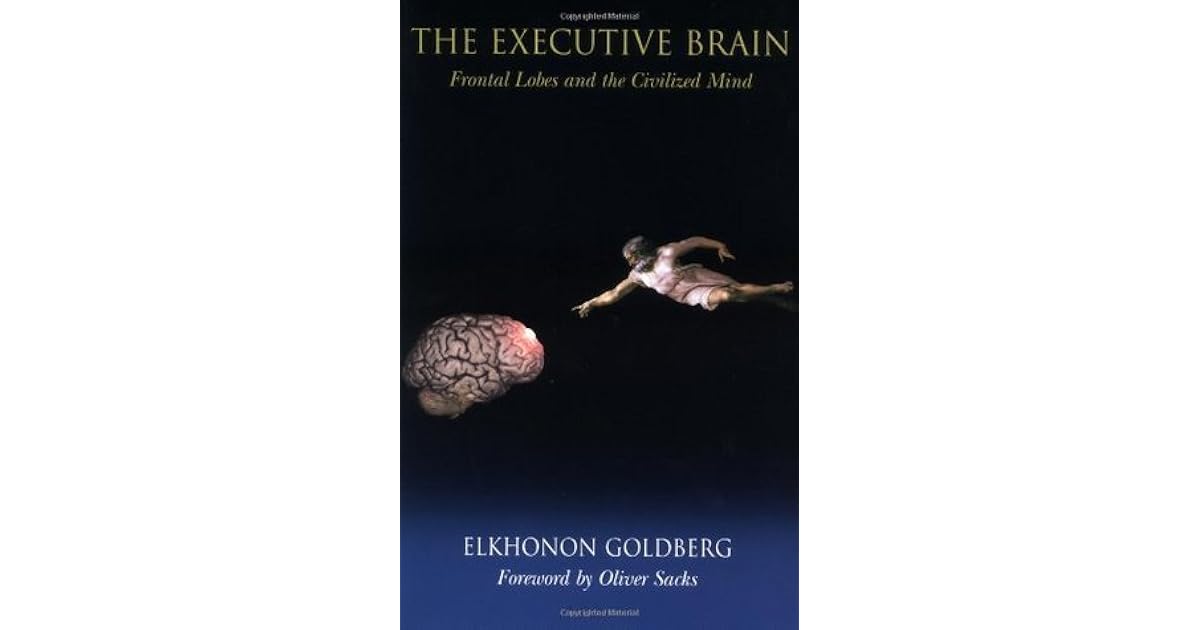 The Executive Brain: Frontal Lobes and the Civilized Mind by Elkhonon ...