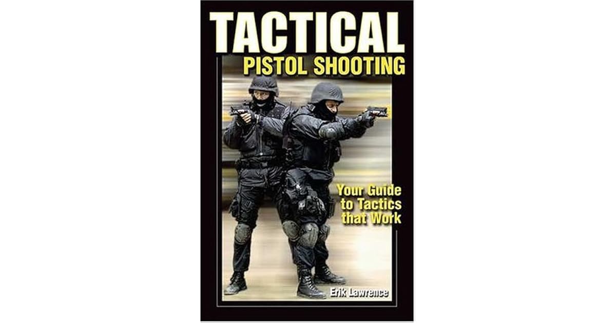 Tactical Pistol Shooting: Your Guide to Tactics That Work by Erik Lawrence
