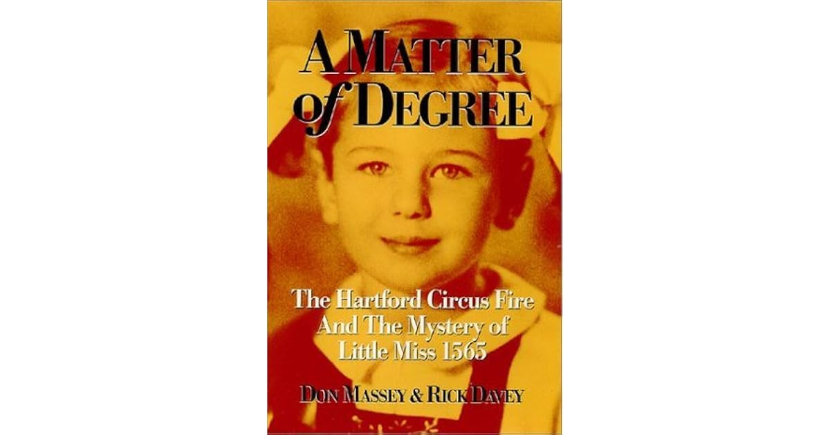 A Matter of Degree: The Hartford Circus Fire and Mystery of Little Miss ...