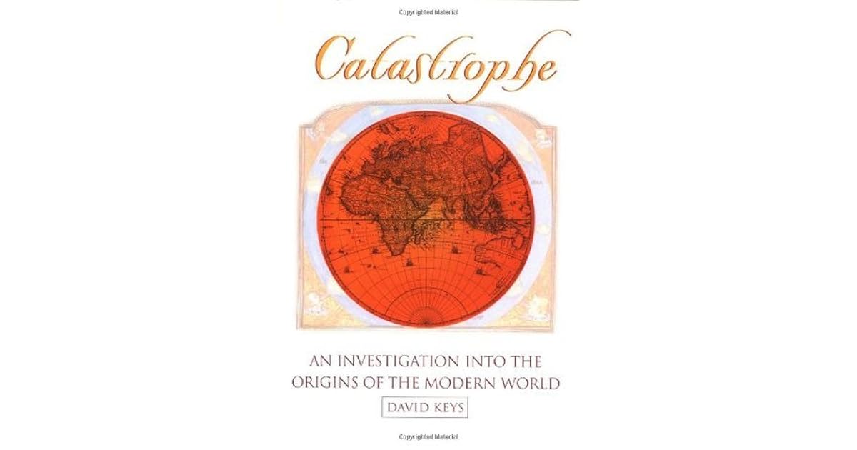 Catastrophe: An Investigation into the Origins of Modern Civilization ...