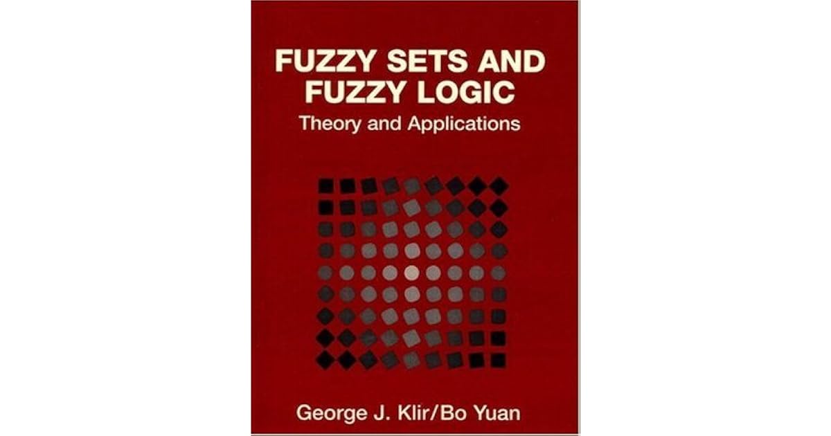 Fuzzy Sets And Fuzzy Logic Theory And Applications By George J Klir