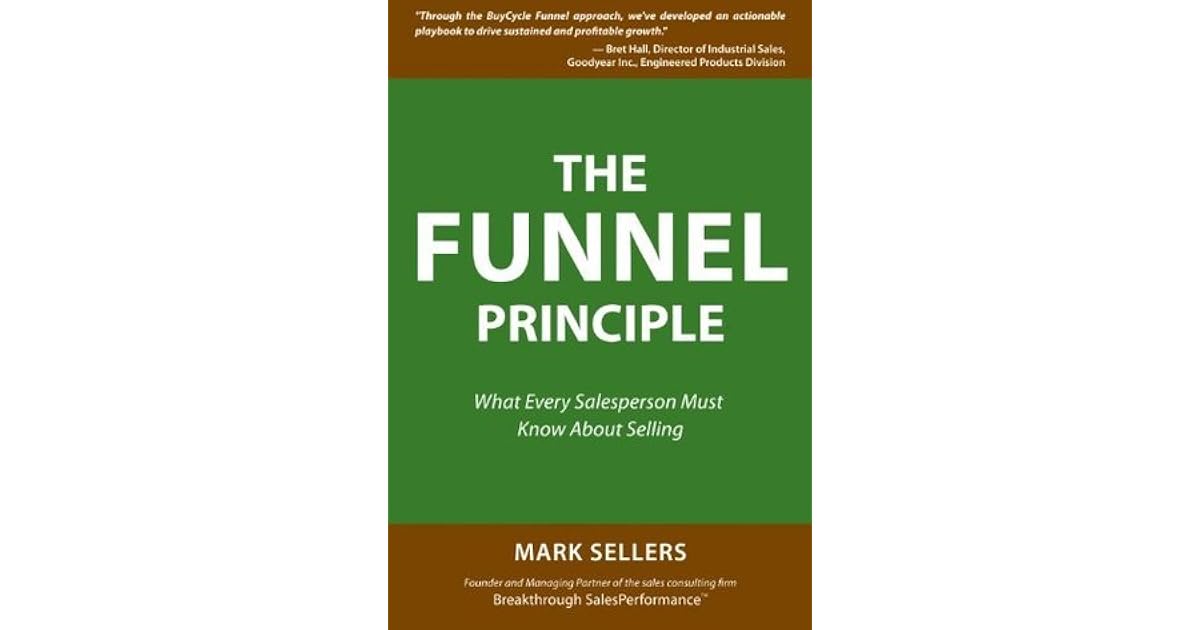 The Funnel Principle: What Every Salesperson Must Know About Selling by ...