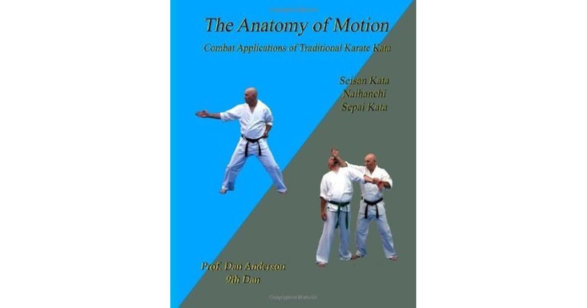 The Anatomy of Motion: Combat Applications of Traditional Karate Kata ...