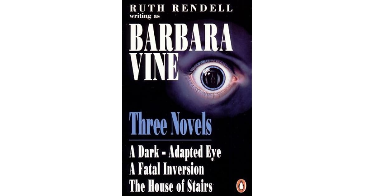 Three Novels: A Dark-Adapted Eye; A Fatal Inversion; The House of ...