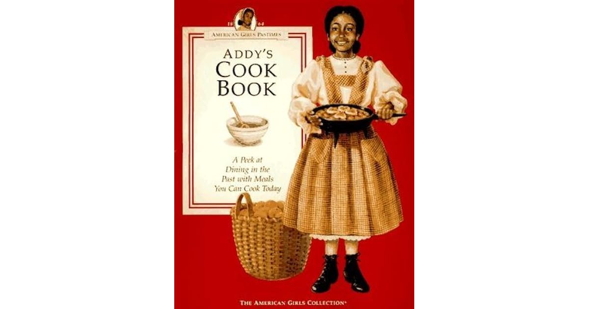 Addy's Cook Book: A Peek at Dining in the Past With Meals You Can Cook ...