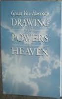 Drawing on the Powers of Heaven by Grant Von Harrison