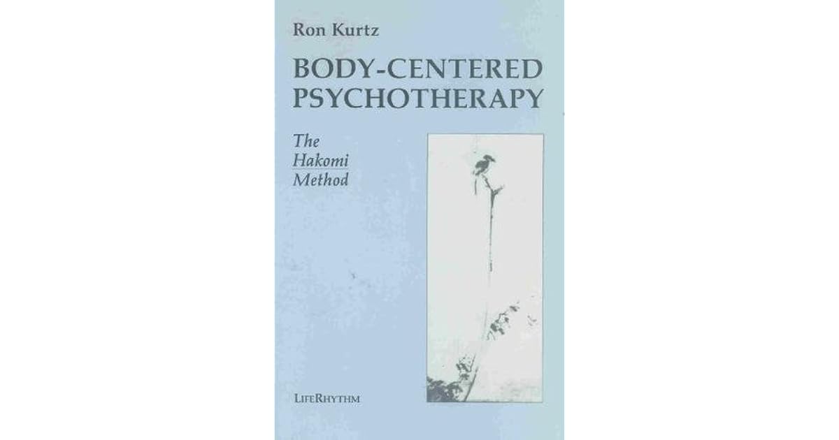 Body-Centered Psychotherapy: The Hakomi Method: The Integrated Use of ...