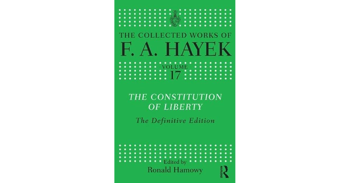 The Constitution of Liberty: The Definitive Edition by Friedrich A. Hayek
