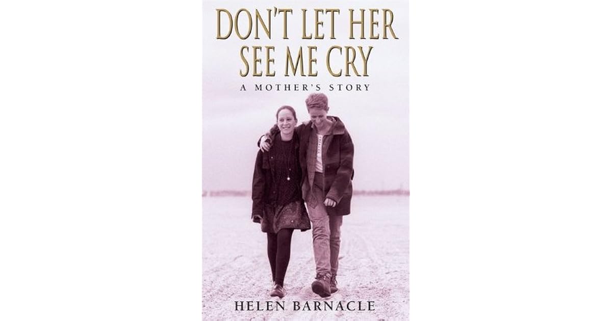 Don't Let Her See Me Cry by Helen Barnacle