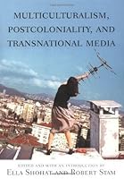 Multiculturalism, Postcoloniality, and Transnational Media by Ella Shohat
