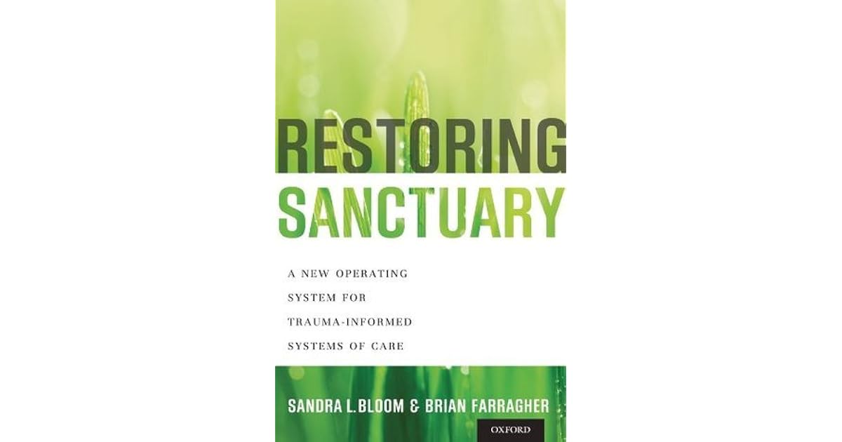 Restoring Sanctuary: A New Operating System for Trauma-Informed Systems ...