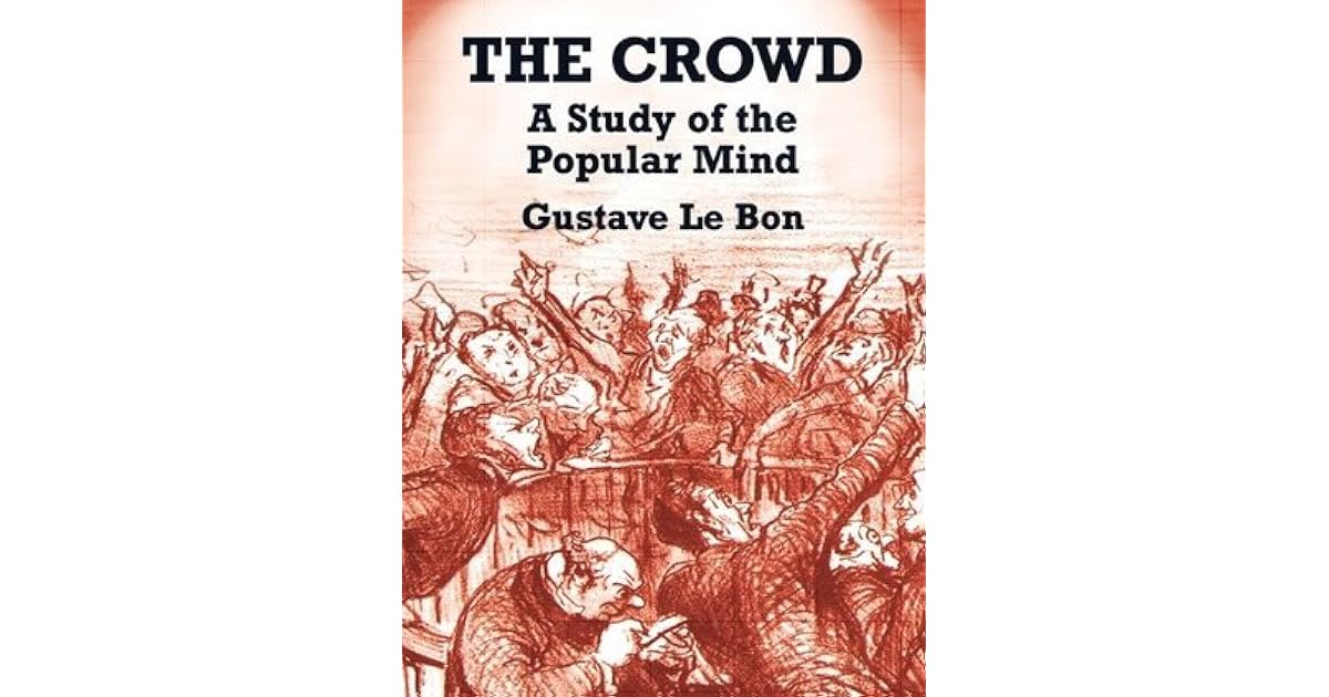 The Crowd: A Study of the Popular Mind by Gustave Le Bon