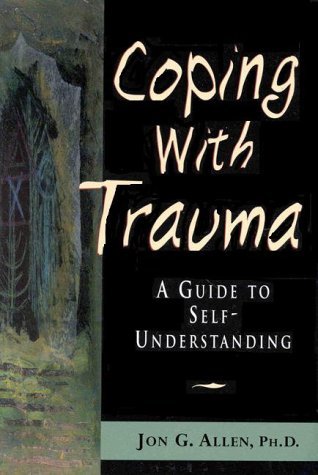 Coping with Trauma: A Guide to Self-Understanding by Jon G. Allen