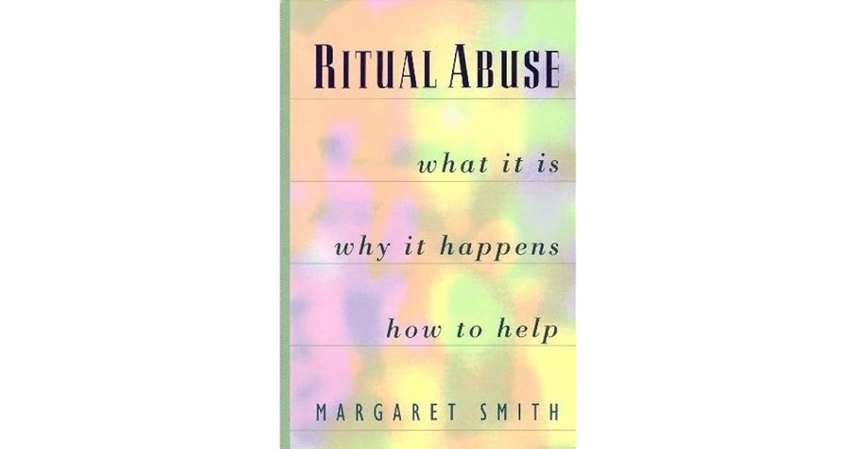 Ritual Abuse: What It Is, Why It Happens, and How to Help by Margaret Smith