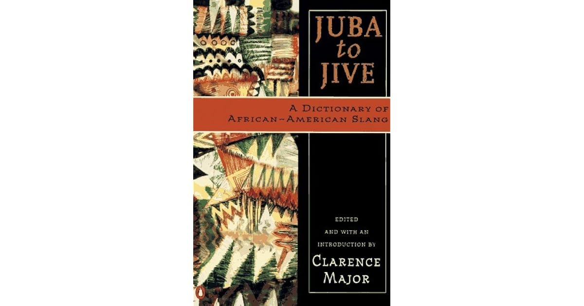 Juba to Jive: A Dictionary of African-American Slang by Clarence Major